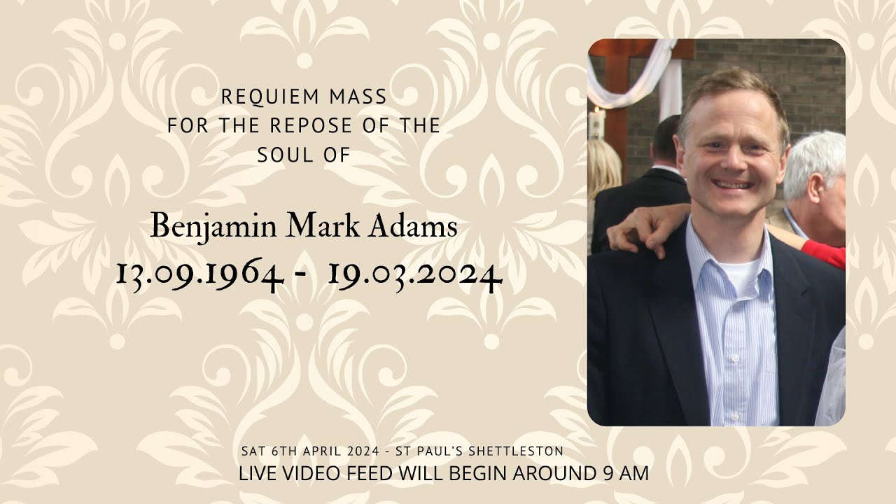 Requiem Mass for the Repose of the soul of Benjamin Mark Adams - YouTube