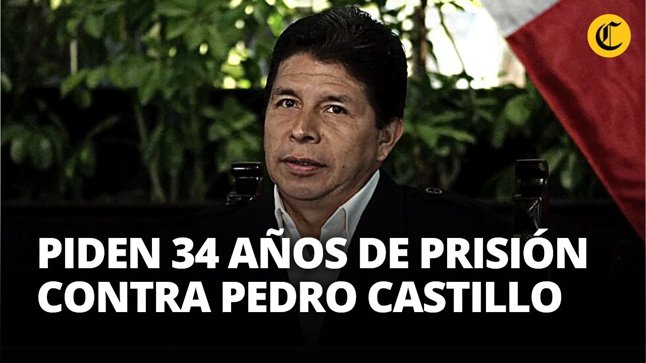 Ministerio PÚblico Pide 34 Años De Prisión Contra Pedro Castillo Por