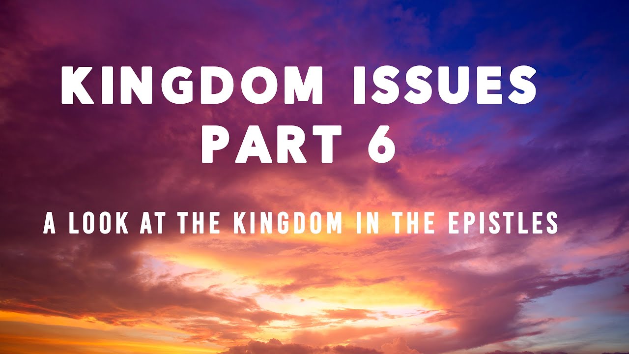 Kingdom Issues Part 6 - A Look at The Kingdom In The Epistles - YouTube