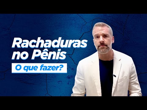 Rachaduras no Pênis: Entenda o que pode ser e o que fazer!