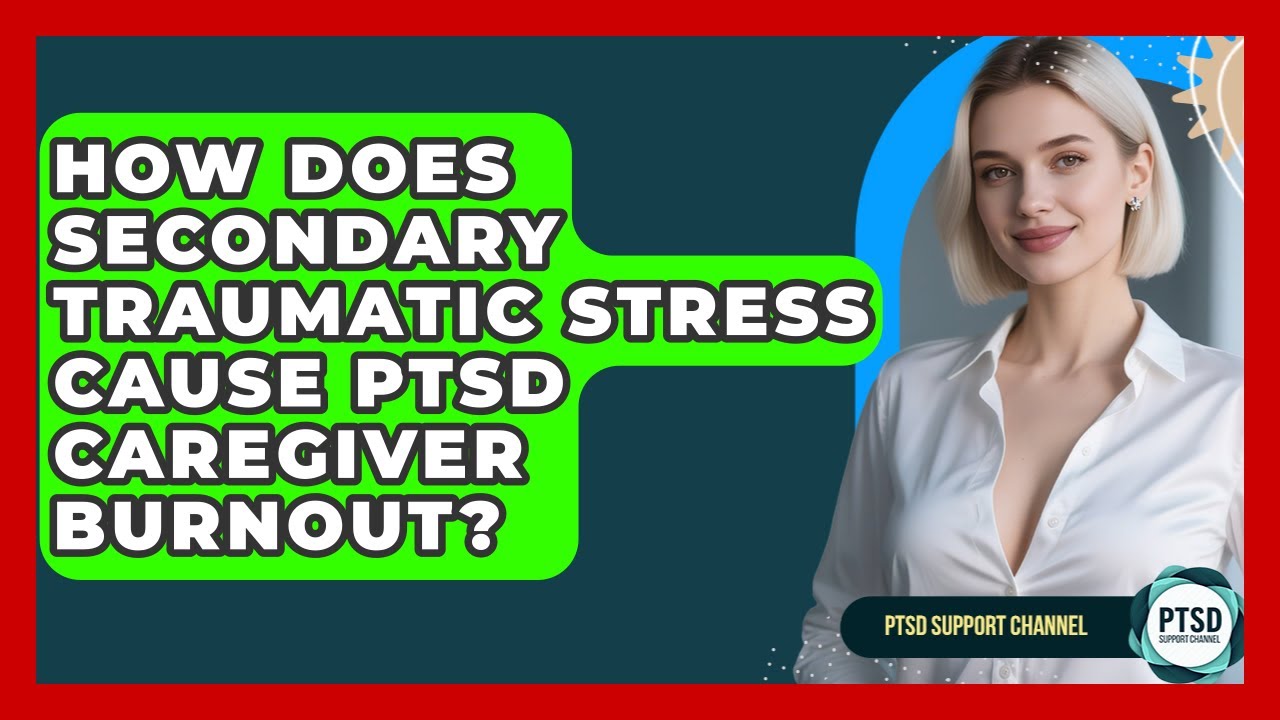 How Does Secondary Traumatic Stress Cause PTSD Caregiver Burnout ...
