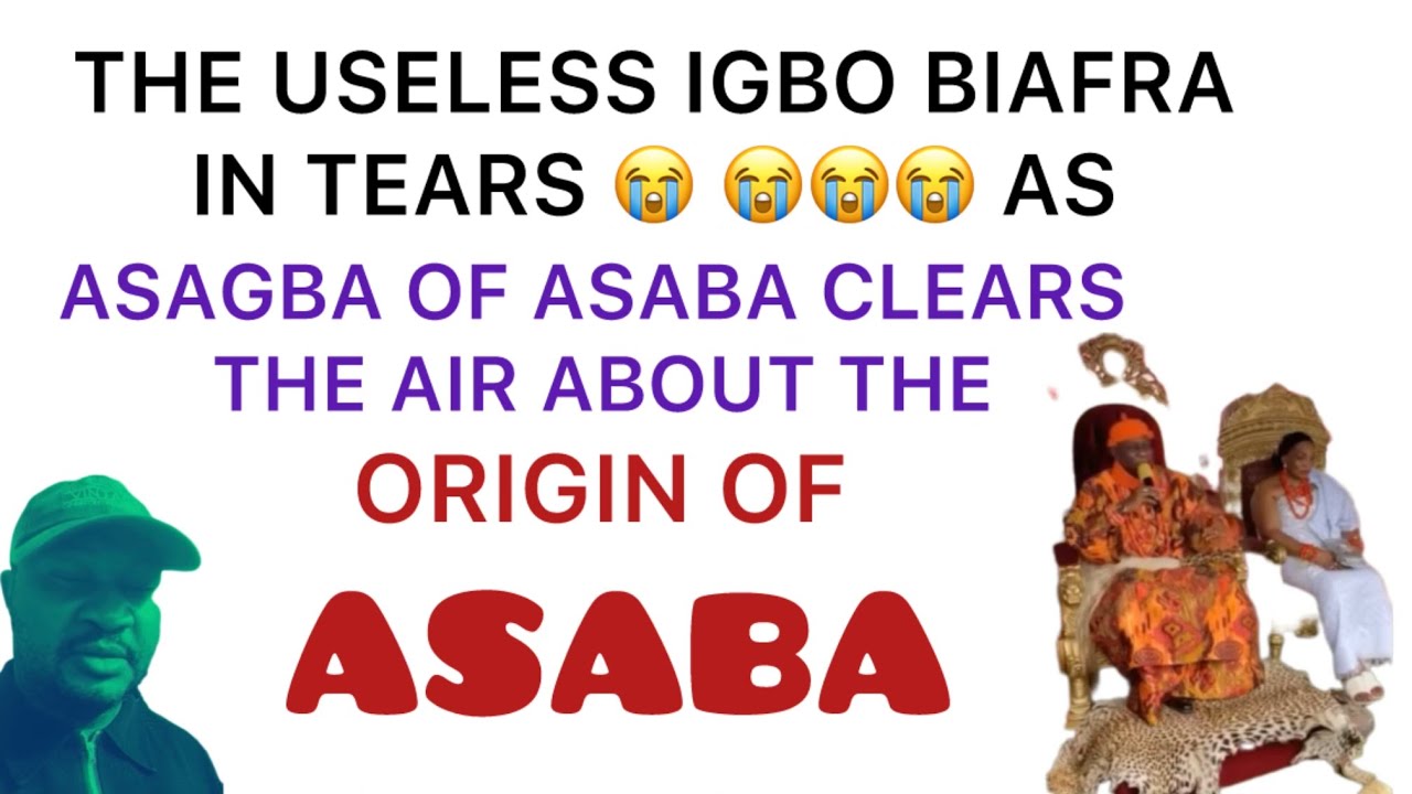 ASAGBA OF ASABA CLEARS THE AIR ABOUT THEIR ORIGIN, USELESS IGBO BIAFRA ...
