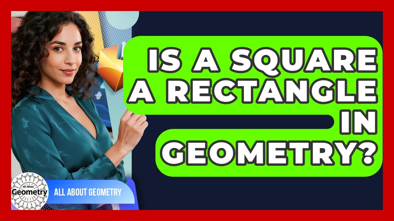 Is A Square A Rectangle In Geometry? - All About Geometry - YouTube