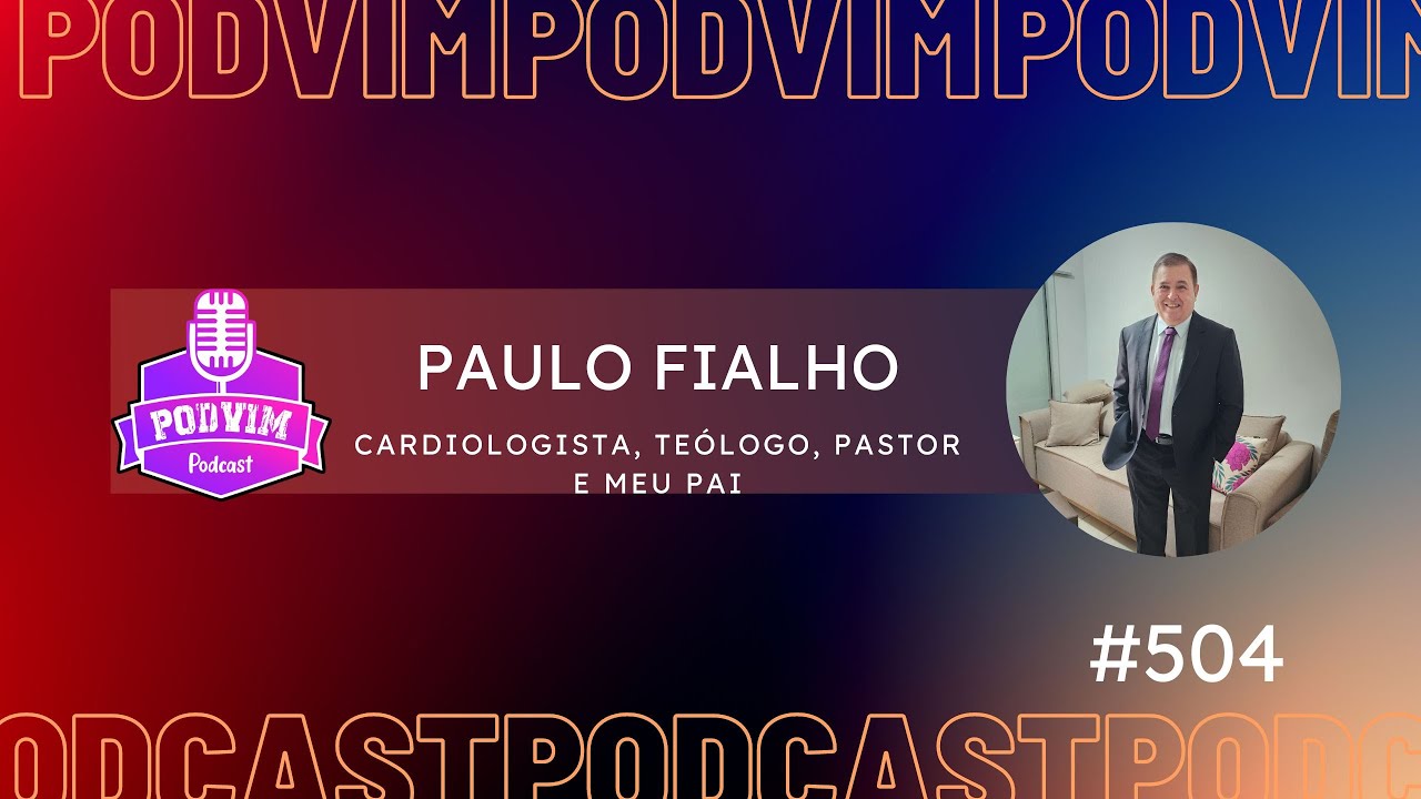 PAULO FIALHO [ CARDIOLOGISTA, TEÓLOGO, PASTOR E MEU PAI ] - PODVIM #504 ...