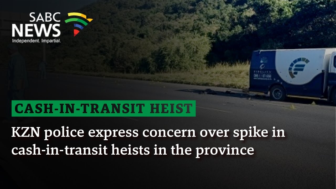 KZN police express concern over spike in cash-in-transit heists in the ...