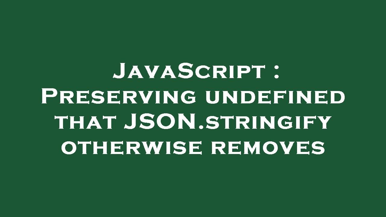 JavaScript Preserving Undefined That JSON stringify Otherwise Removes JavaScript Preserving Undefined That JSON stringify Otherwise Removes
