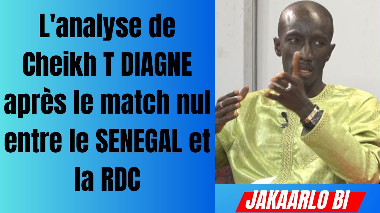 L'analyse de Cheikh T DIAGNE après le match nul entre le SENEGAL et la ...