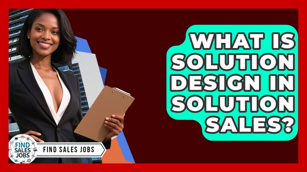 What Is Solution Design In Solution Sales? - Find Sales Jobs - YouTube