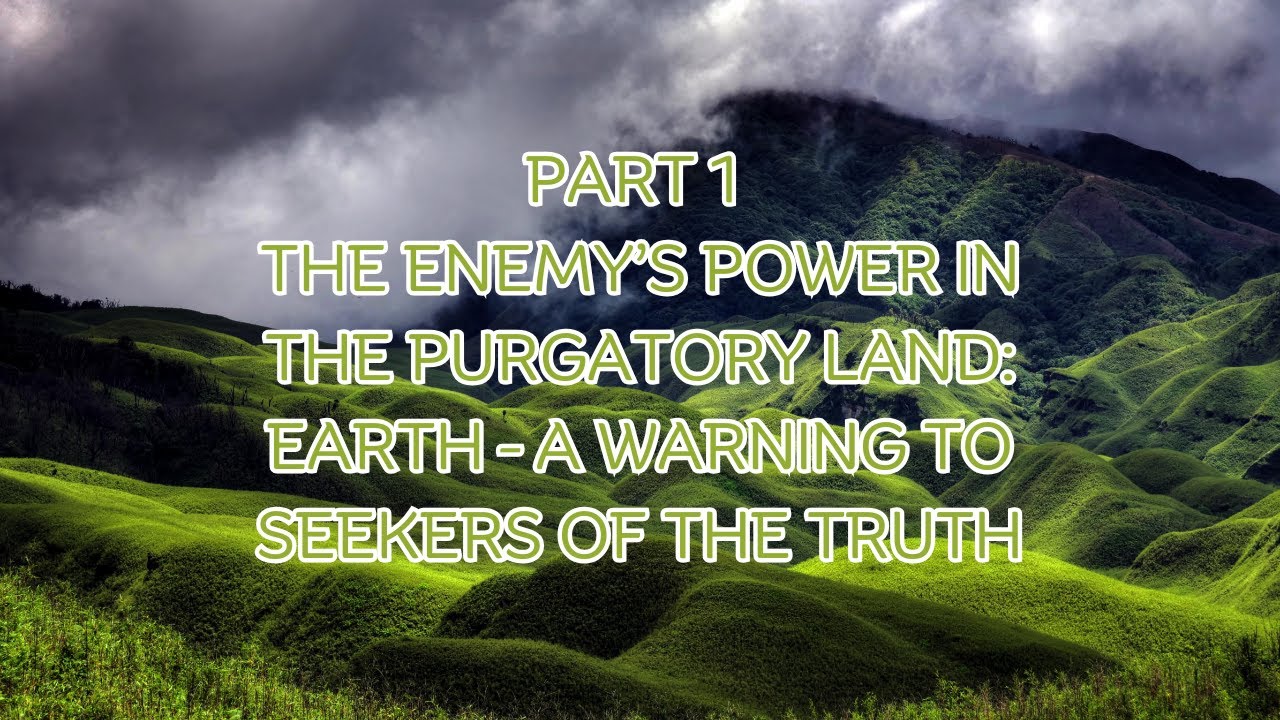 Part 1 The Enemy’s Power in the Purgatory Land: Earth – A Warning to ...