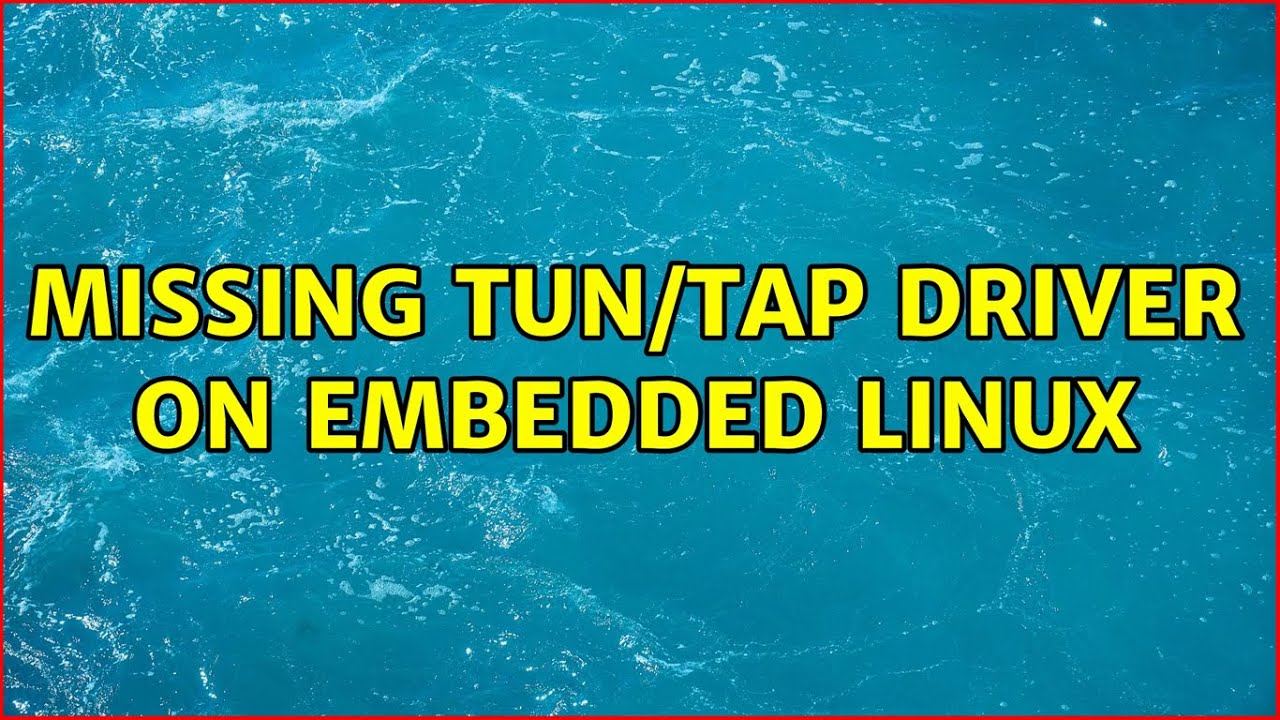 Missing TUN/TAP driver on embedded Linux - YouTube