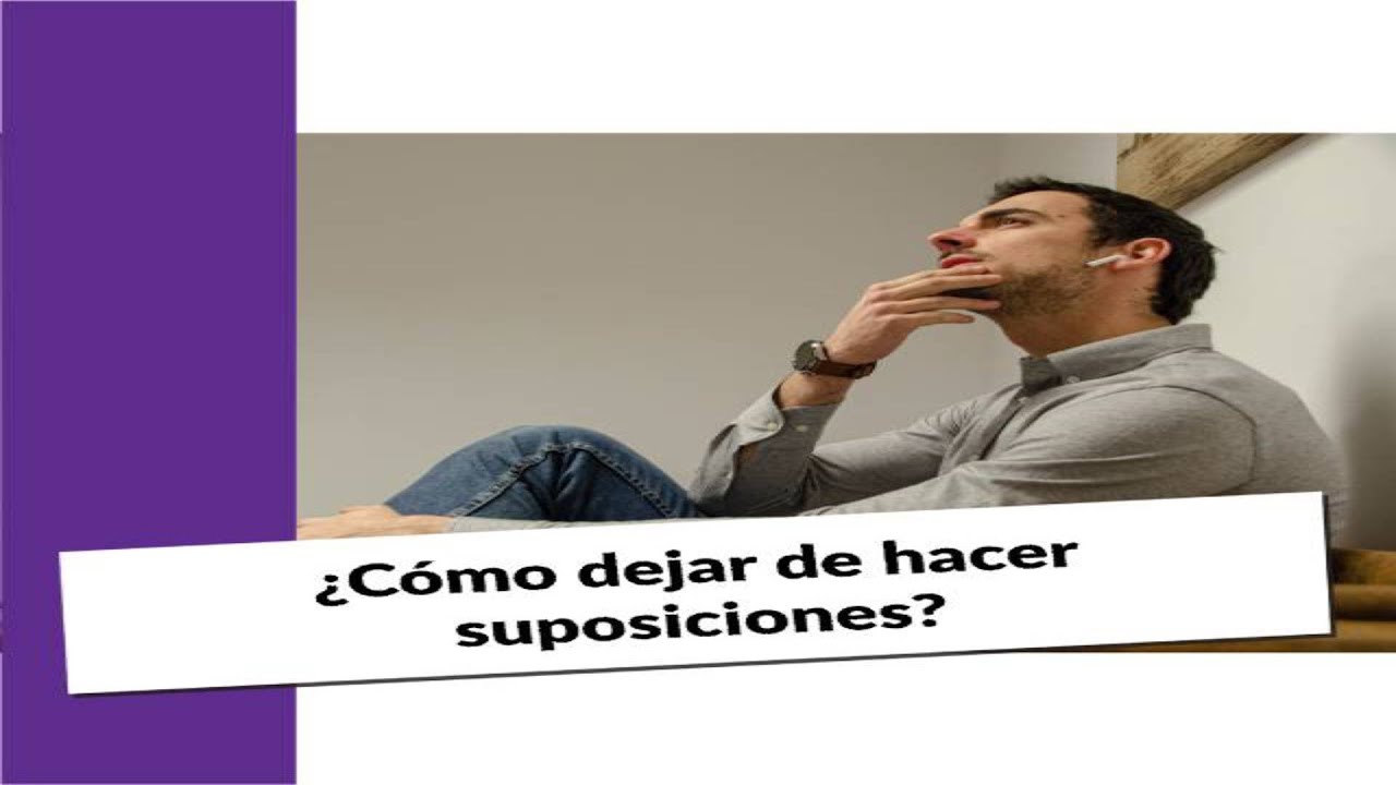 ¿Cómo dejar de hacer suposiciones? - YouTube