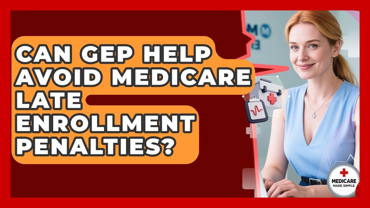 Can GEP Help Avoid Medicare Late Enrollment Penalties? - Medicare Made ...