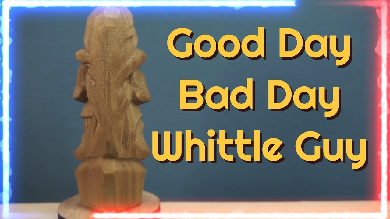 Good Day, Bad Day Whittle Guy! - YouTube