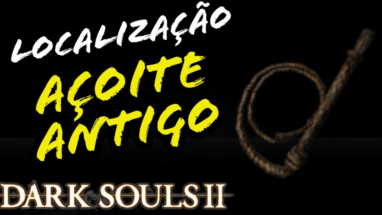 LOCALIZAÇÃO AÇOITE ANTIGO DARK SOULS 2 / LOCATION OLD WHIP - YouTube