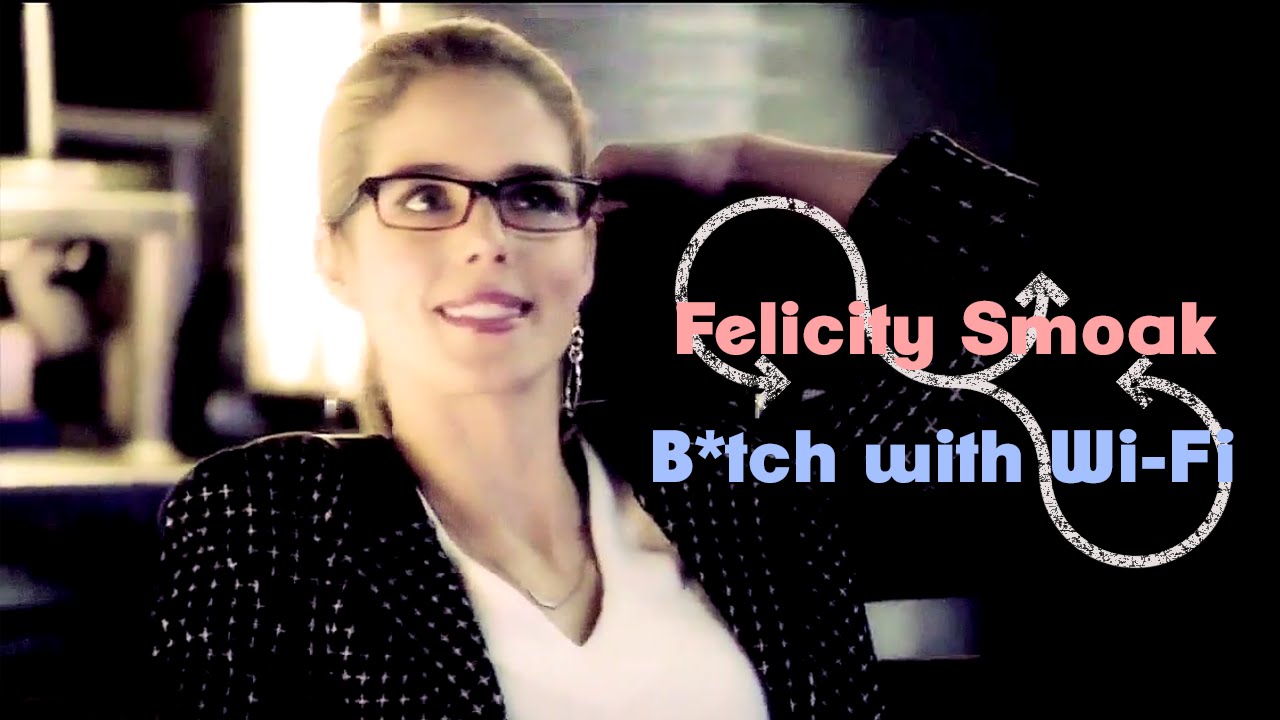Felicity Smoak // B*tch with Wi-Fi (Humour) #3 - YouTube