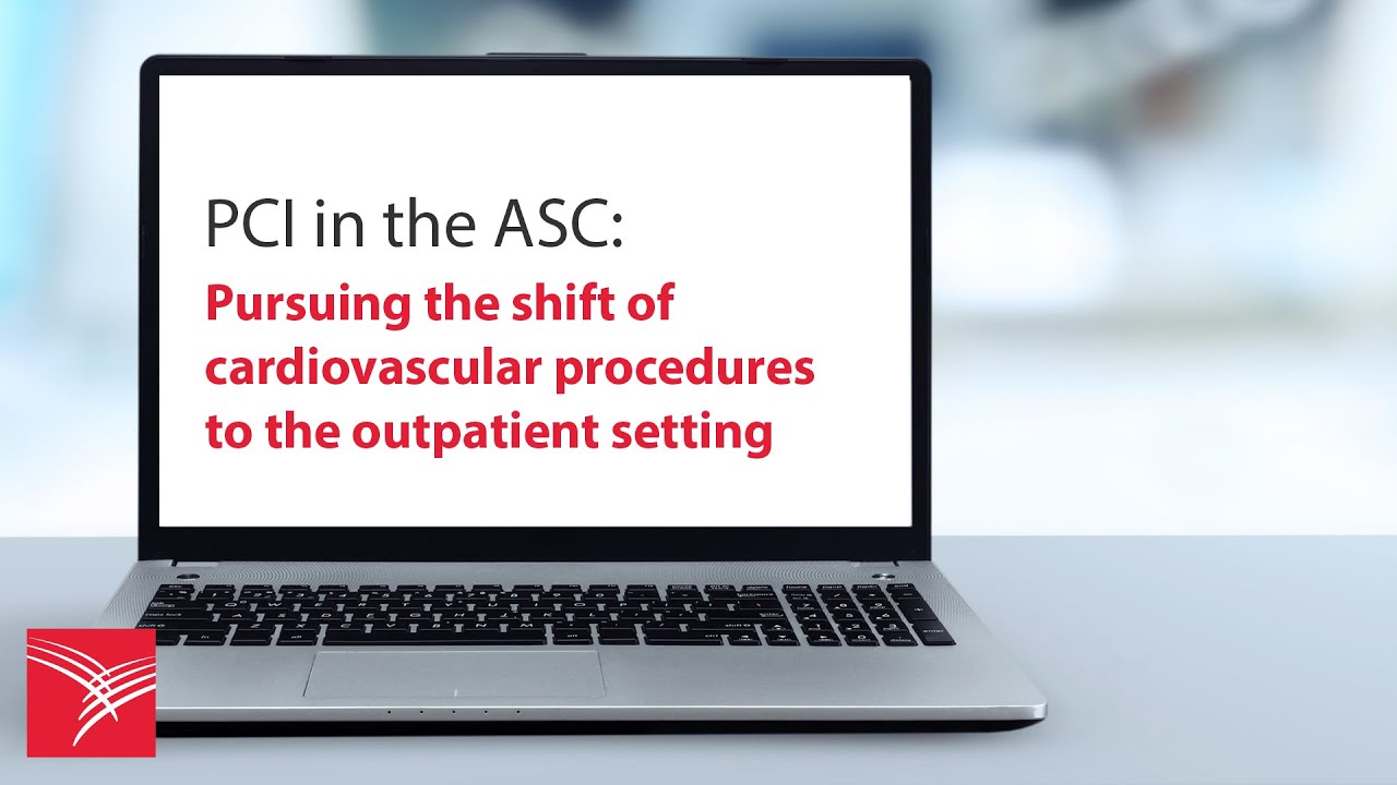 PCI in the ASC: Pursuing the shift of cardiovascular procedures to the ...