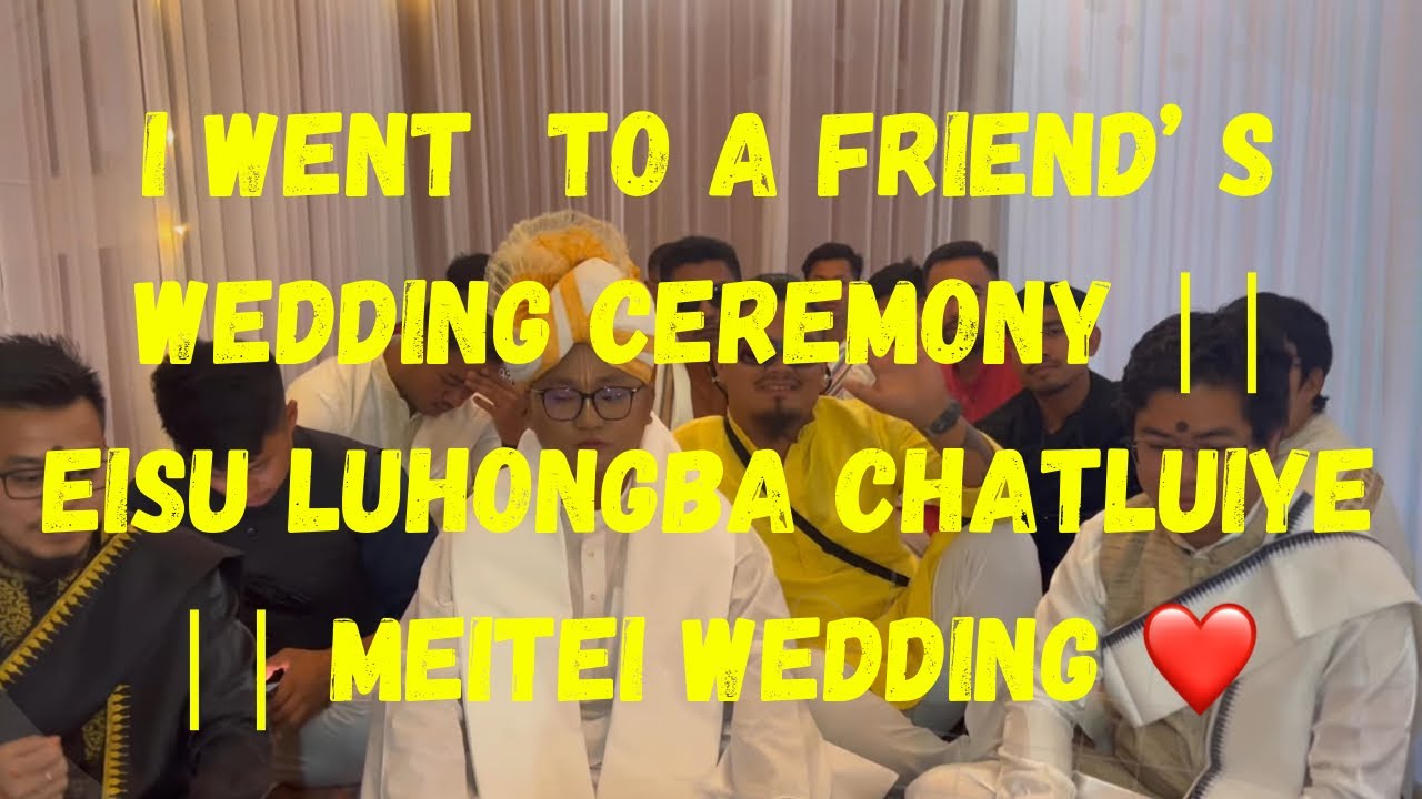 I WENT TO A FRIEND’S WEDDING CEREMONY | EISU LUHONGBA CHATLUIYE ...