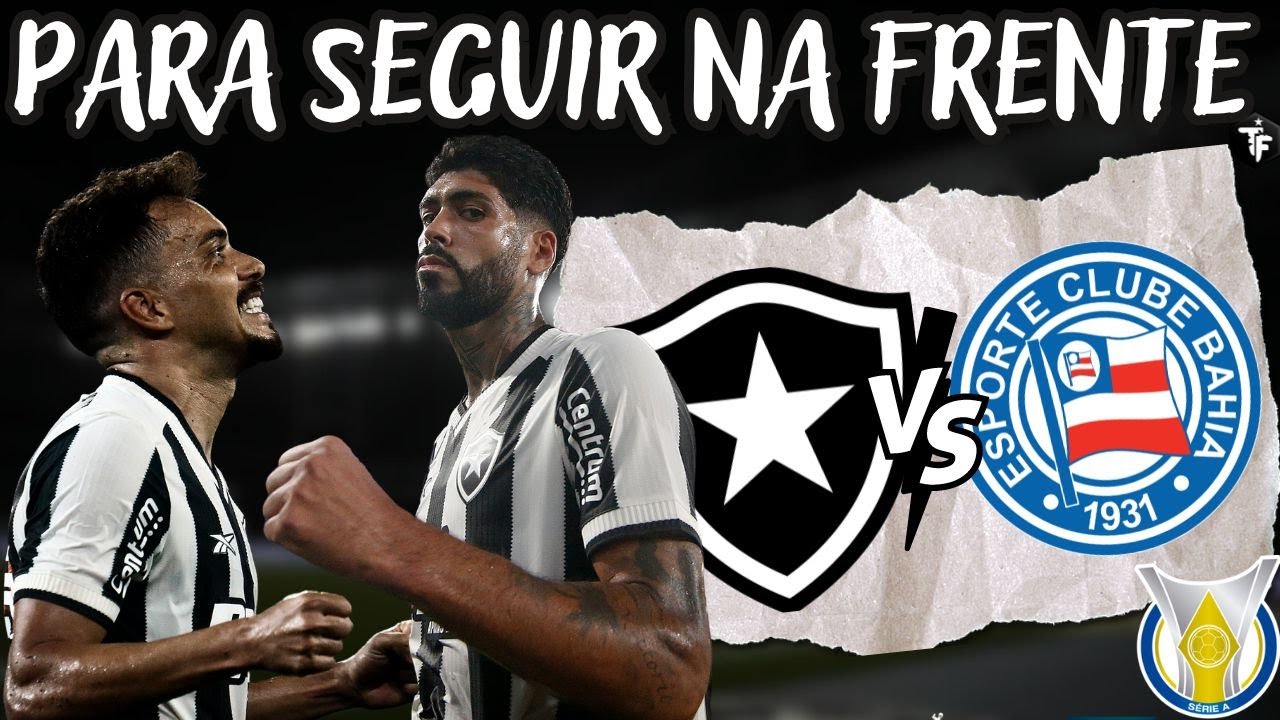 PARA SEGUIR NA PARTE DE CIMA | BOTAFOGO X BAHIA | TUDO SOBRE O JOGO ...