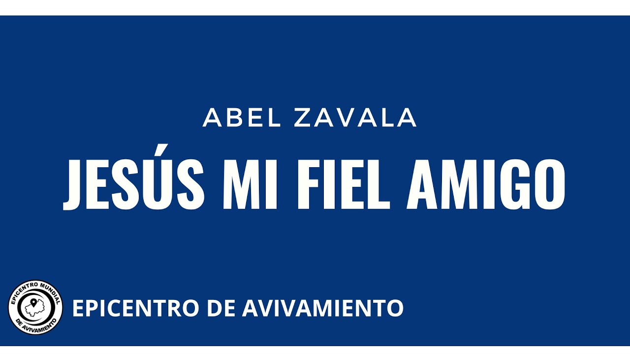 Jesús mi fiel amigo (Letra) - Abel Zavala - Epicentro de Avivamiento ...
