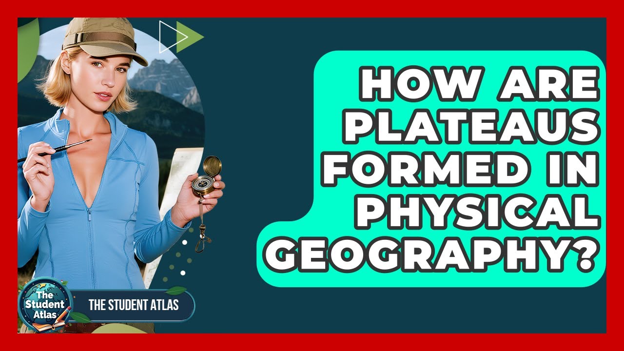 How Are Plateaus Formed In Physical Geography? - The Student Atlas ...