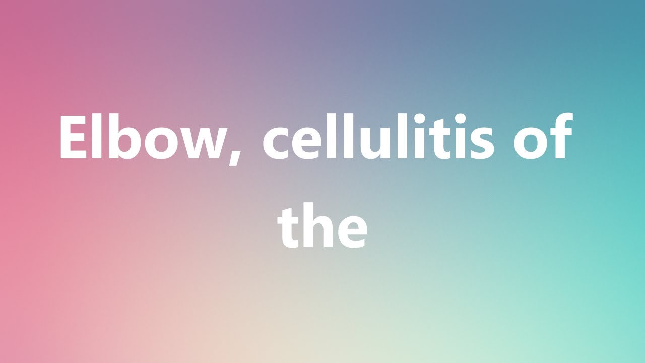 Elbow, cellulitis of the - Medical Definition and Pronunciation - YouTube