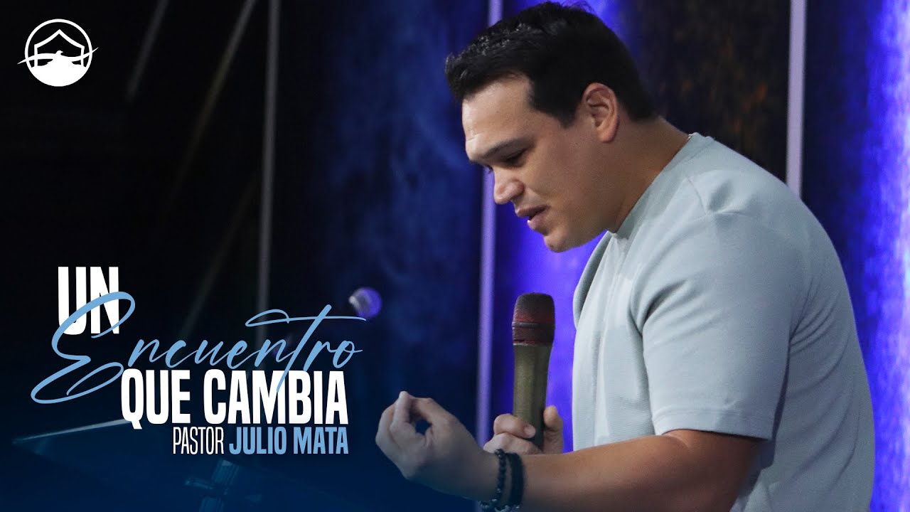 UN ENCUENTRO QUE CAMBIA / Pastor Julio Mata - YouTube