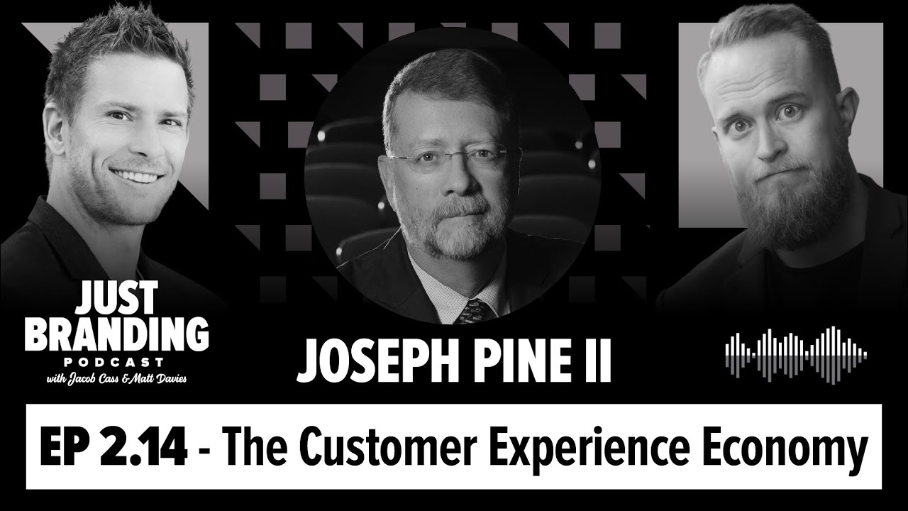 The Customer Experience Economy with Joseph Pine II - JUST Branding ...