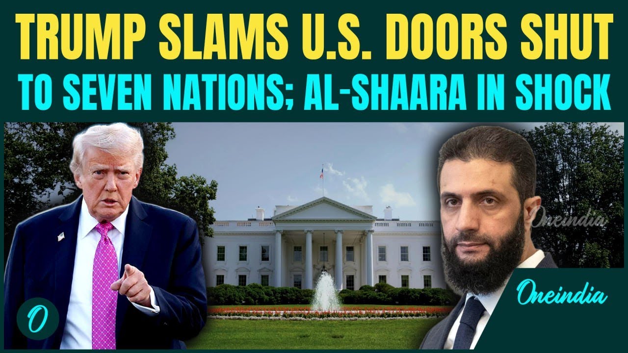 BREAKING: Trump SHUTS U.S doors to SEVEN Nations |Syria’s Al-Shaara ...