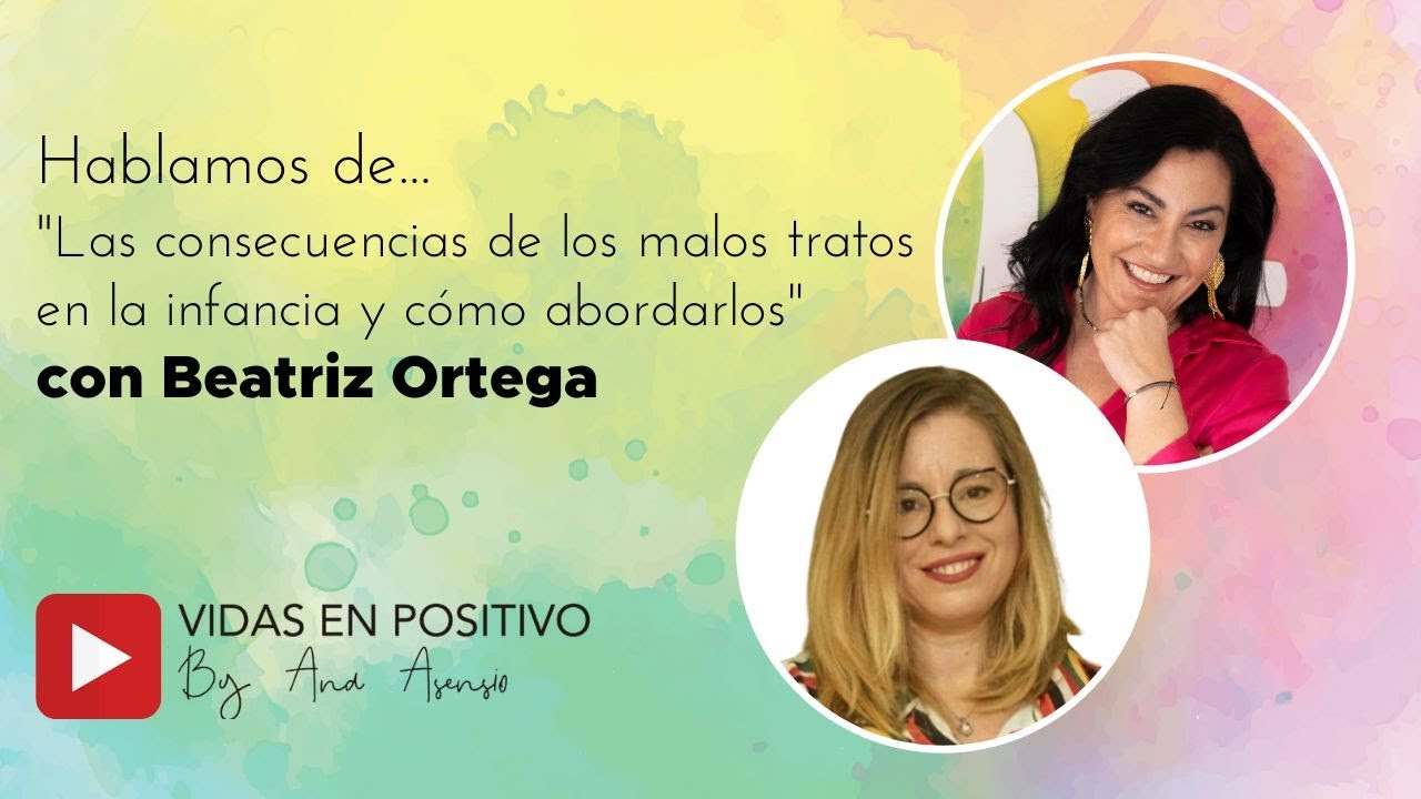 Charlando con Beatriz Ortega sobre MALOS TRATOS EN LA INFANCIA | Vidas en positivo de Ana ...