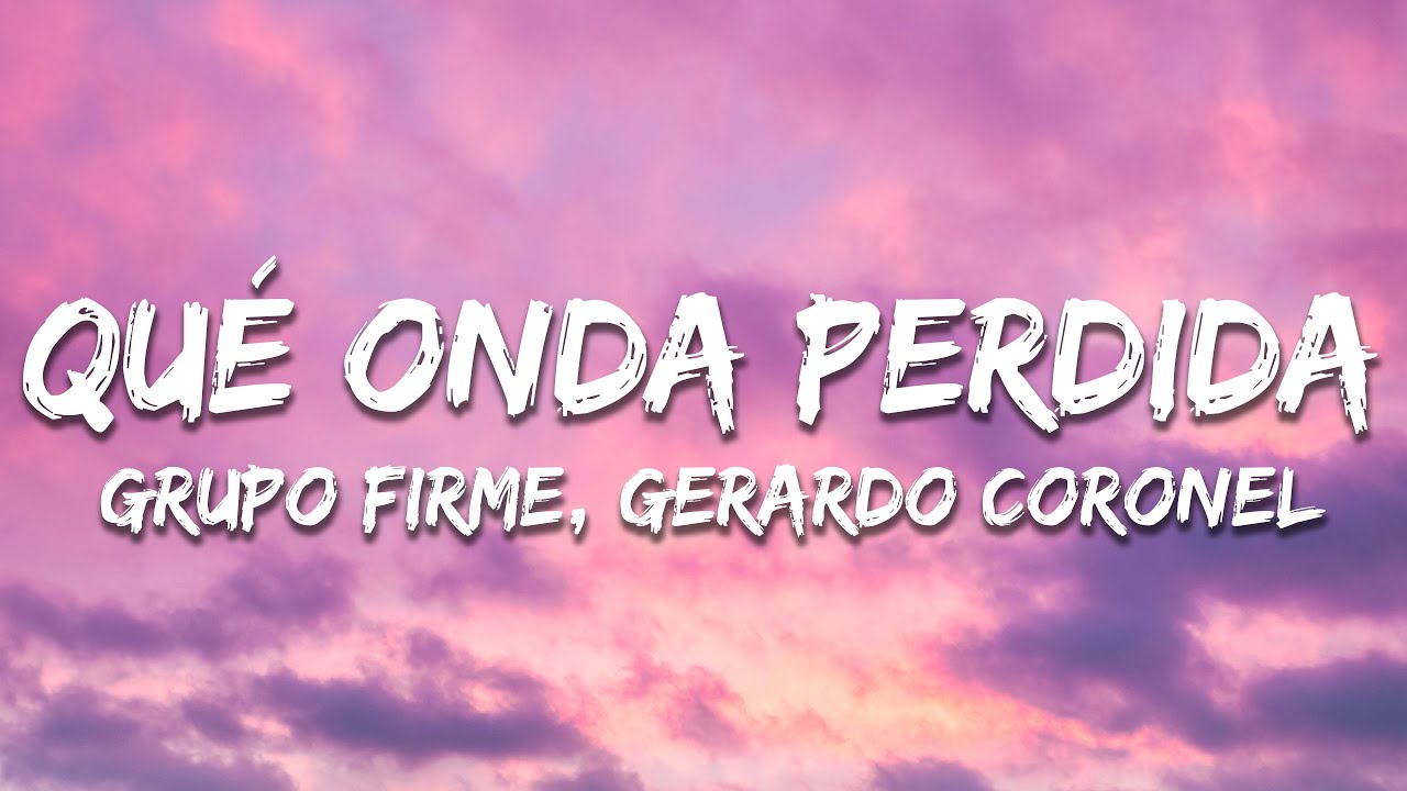 Grupo Firme, Gerardo Coronel - Qué Onda Perdida (Letra / Lyrics) - YouTube