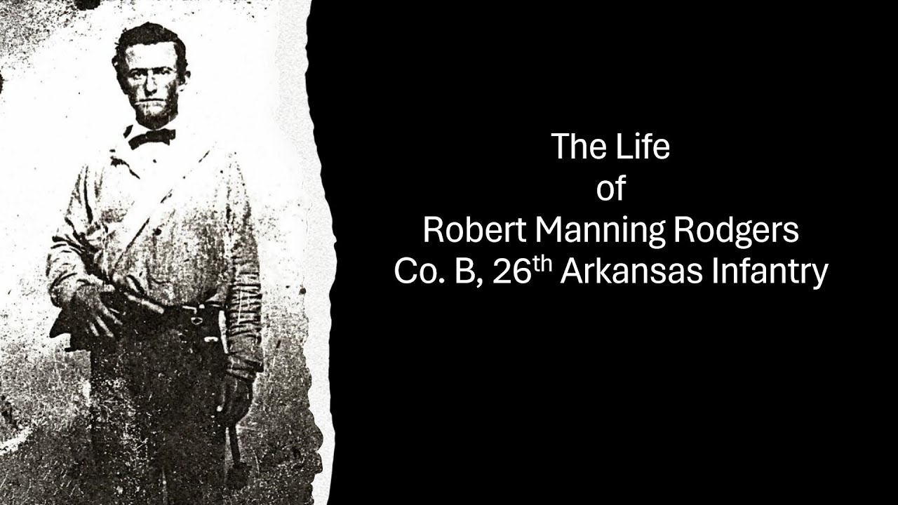 The Life of Robert Manning Rodgers, Co. B 26th Arkansas Infantry - YouTube