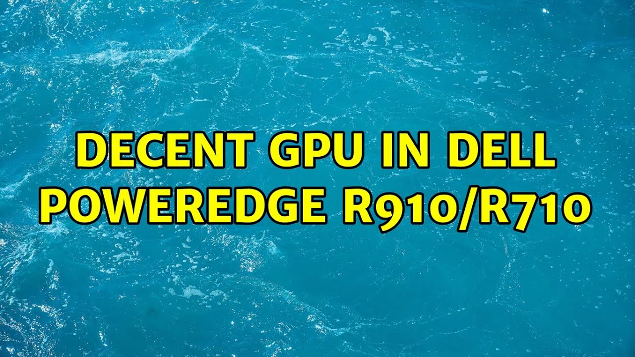 Decent GPU in Dell PowerEdge R910/R710 (4 Solutions!!) - YouTube