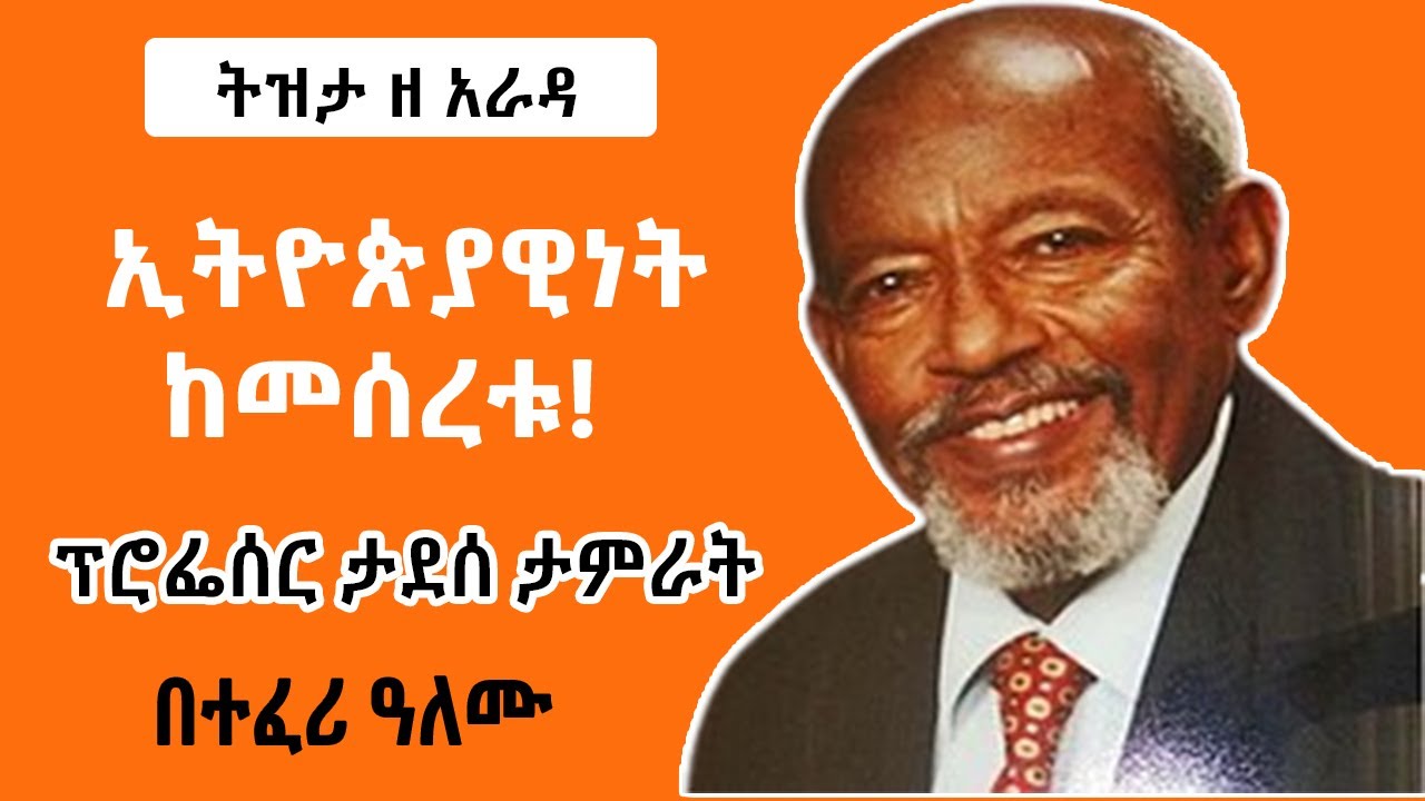 Tizita Ze Arada - ኢትዮጵያዊነት ከመሰረቱ! ከፕሮፌሰር ታደሰ ታምራት Professor Tadesse ...
