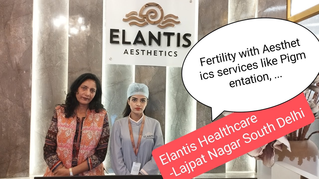 Elantis Healthcare -Lajpat Nagar South Delhi Fertility with Aesthetics ...