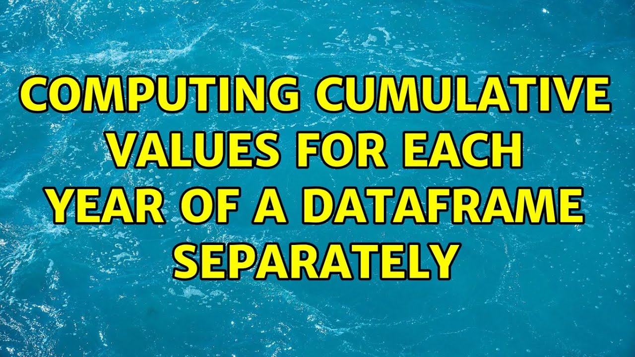 Computing cumulative values for each year of a dataframe separately (2 ...