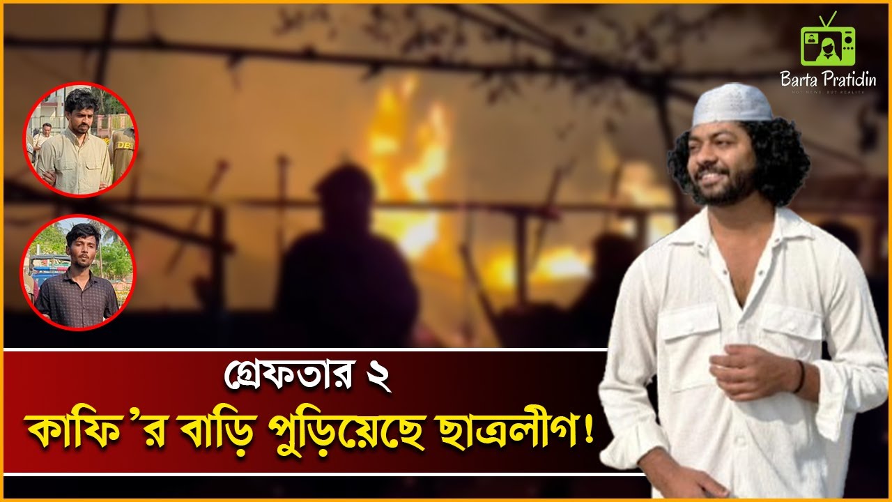 কাফি’র বাড়ি পুড়িয়েছে ছাত্রলীগ! গ্রেফতার ২ | Content Creator Kafi ...