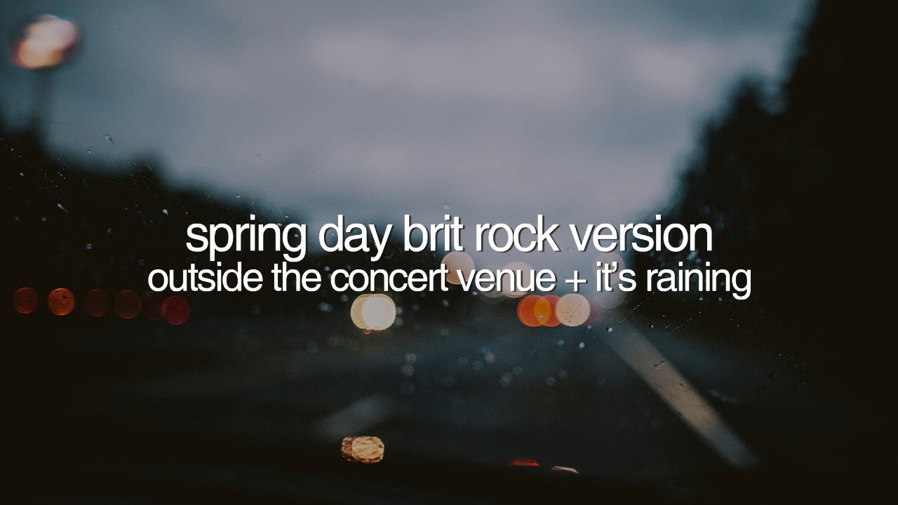 Spring Day Brit Rock Version | Outside the concert venue + Rain (USE ...