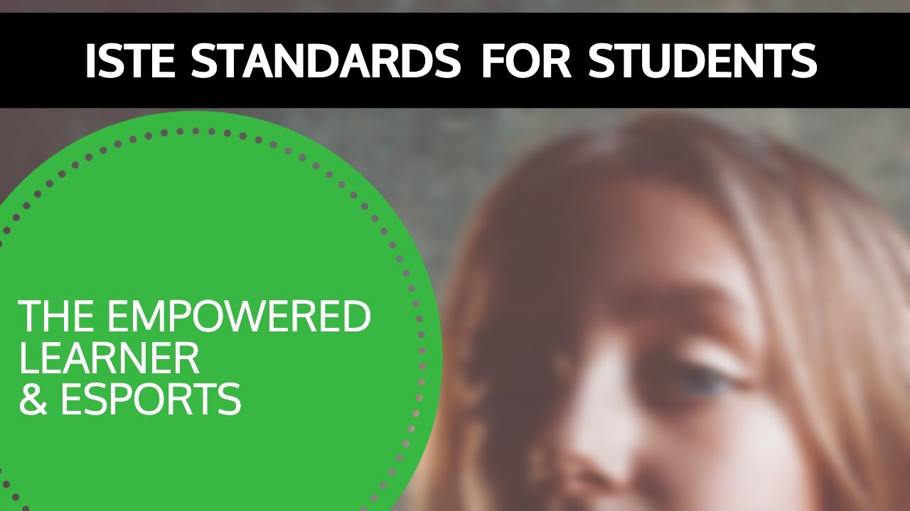 ISTE Standards for Students & Esports: Standard 1: Empowered Learner ...