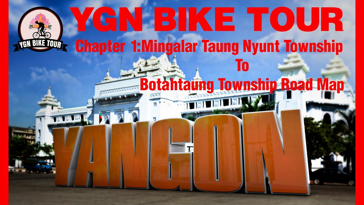 YGN Bike Tour | Chapter 1: Mingalar Taung Nyunt Township To Botahtaung ...