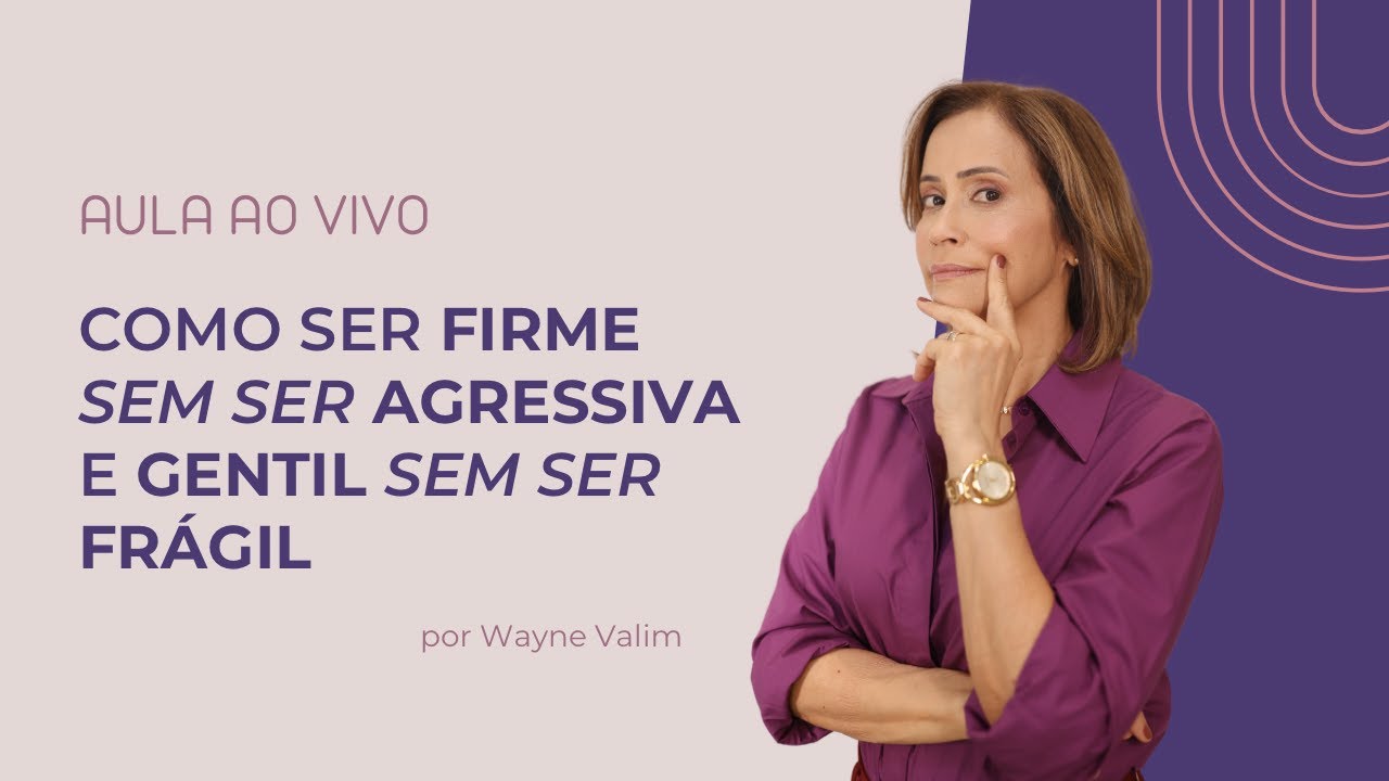 [Aula ao vivo] Como ser firme sem ser agressiva e gentil sem ser frágil ...