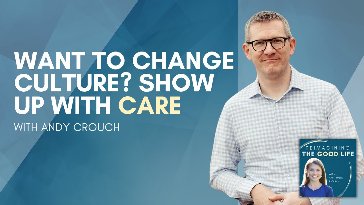 Want to Change Culture? Show Up With Care with Andy Crouch - YouTube