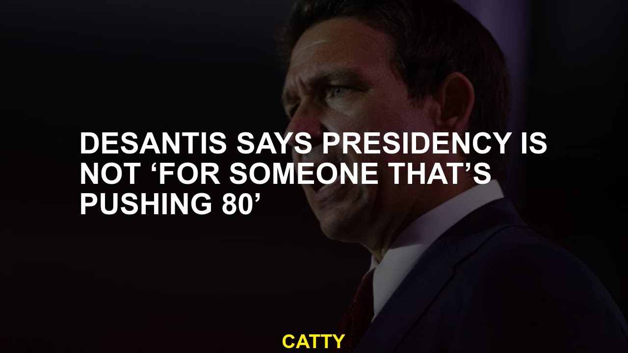 DeSantis says presidency is not ‘for someone that’s pushing 80’ - YouTube