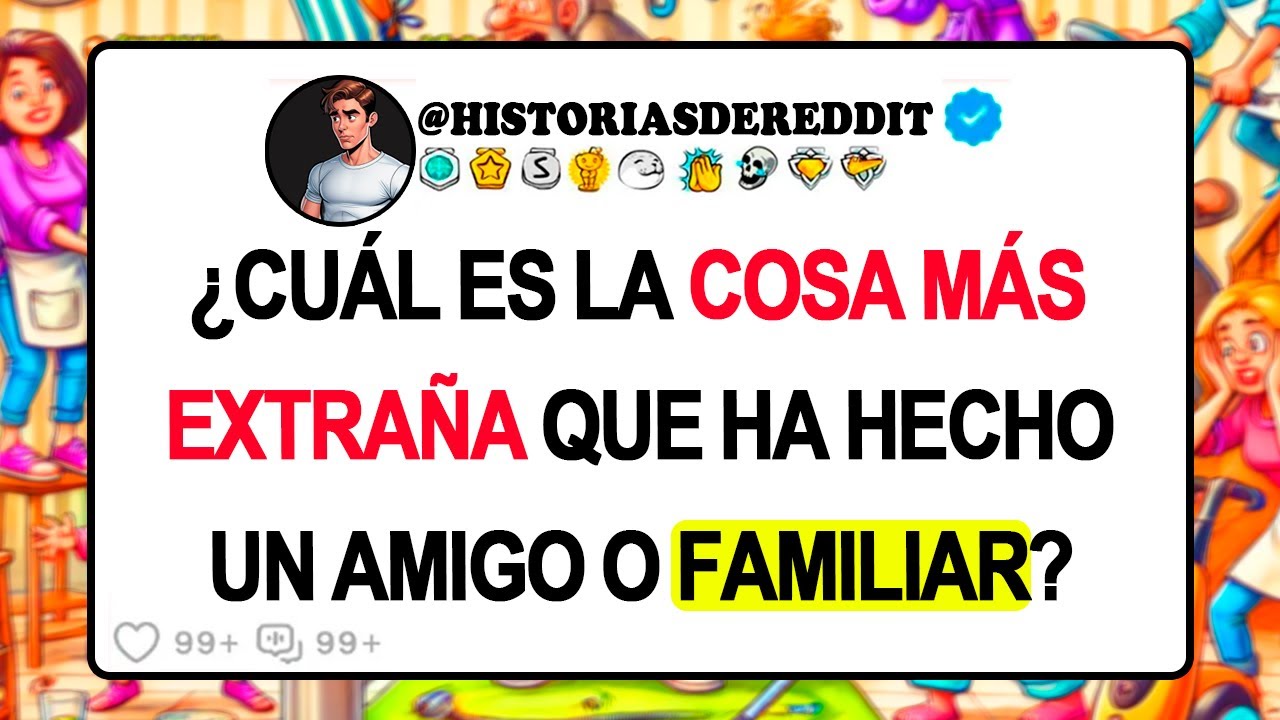 ¿Cuál Es La COSA Más EXTRAÑA Que Ha Hecho Un Amigo O FAMILIAR?... - YouTube