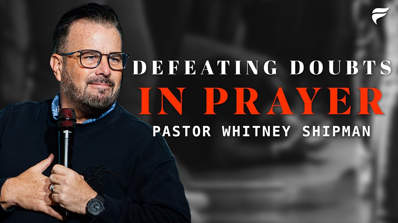 Defeating Doubts in Prayer | Pastor Whitney Shipman - YouTube