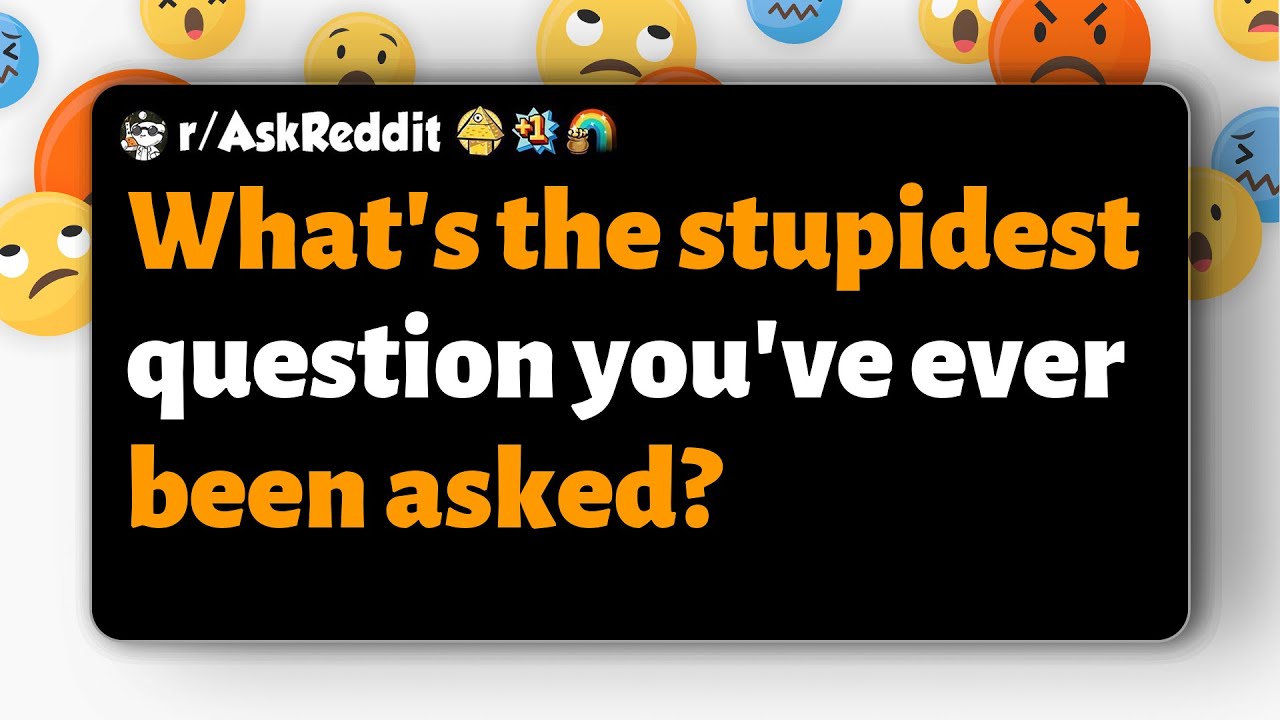 R AskReddit What s The Stupidest Question You ve Ever Been Asked r-askreddit-what-s-the-stupidest-question-you-ve-ever-been-asked