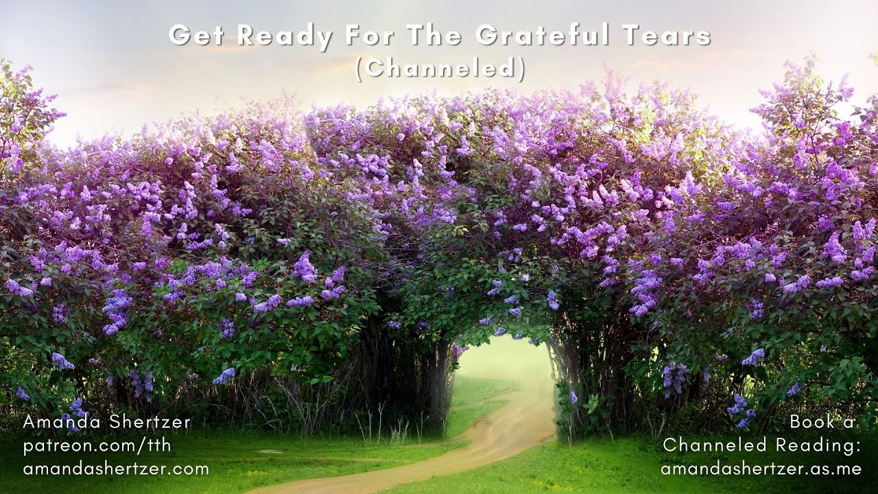 Get Ready For The Grateful Tears (Channeled) - YouTube