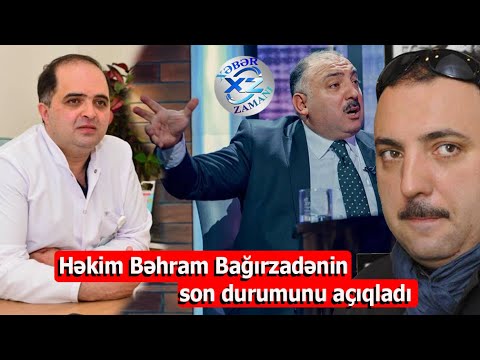Həkim Bəhram Bağırzadənin son durumunu açıqladı
