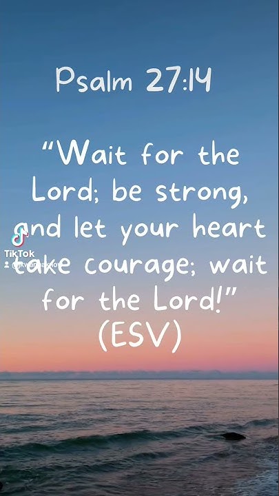 Psalm 27:14 “Wait for the Lord; be strong, and let your heart take ...