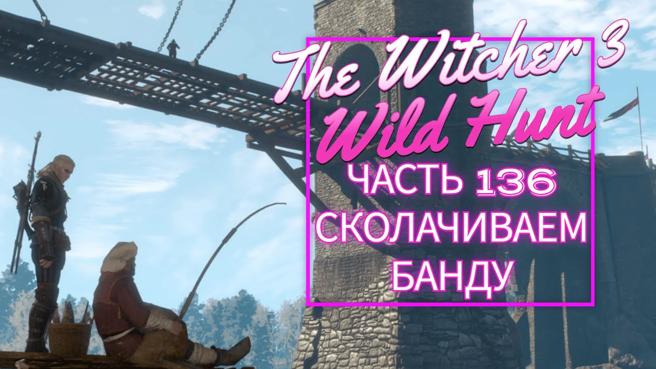 The Witcher 3 Wild Hunt часть 136 СКОЛАЧИВАЕМ БАНДУ - YouTube