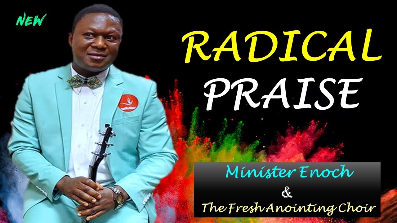 RADICAL PRAISE - Minister Enoch & The Fresh Anointing Choir - 2020 ...